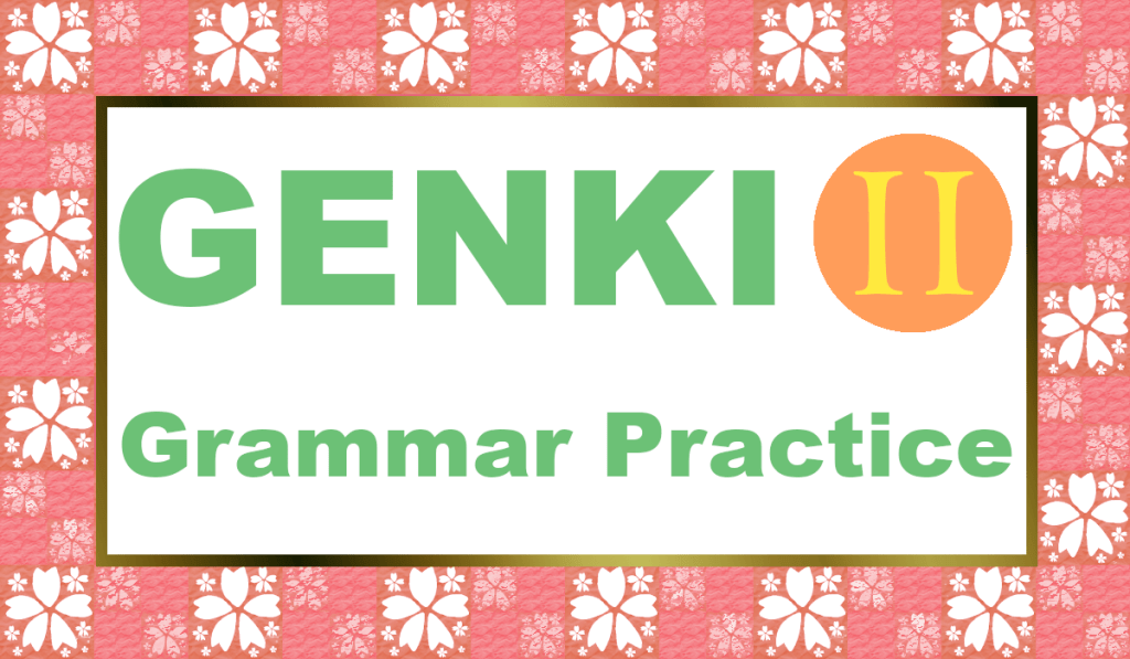 GENKI 2 Grammar Practice | Nihongo no Kobeya